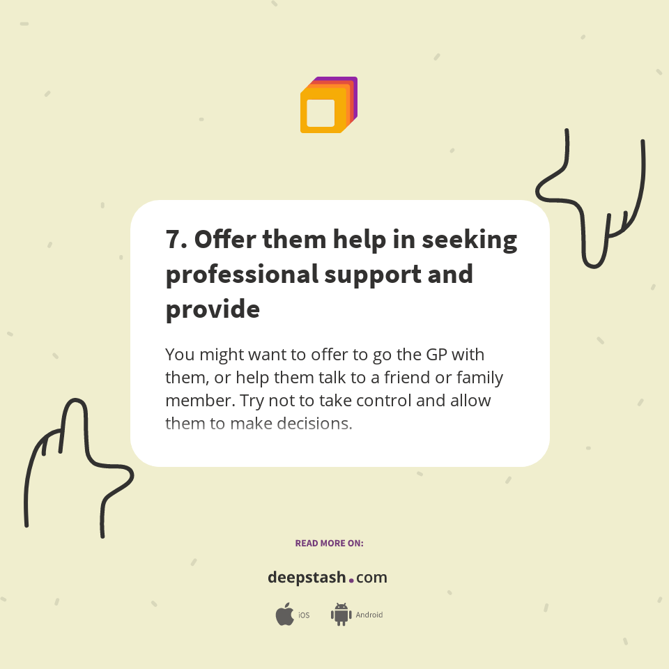 7. Offer them help in seeking professional support and provide - Deepstash