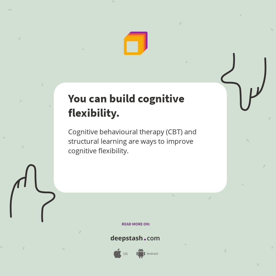 You can build cognitive flexibility. - Deepstash