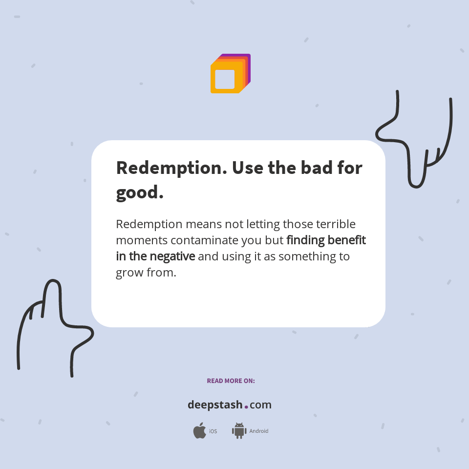Redemption. Use the bad for good. - Deepstash