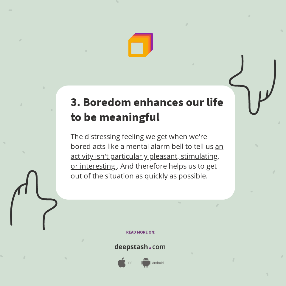 3. Boredom enhances our life to be meaningful - Deepstash