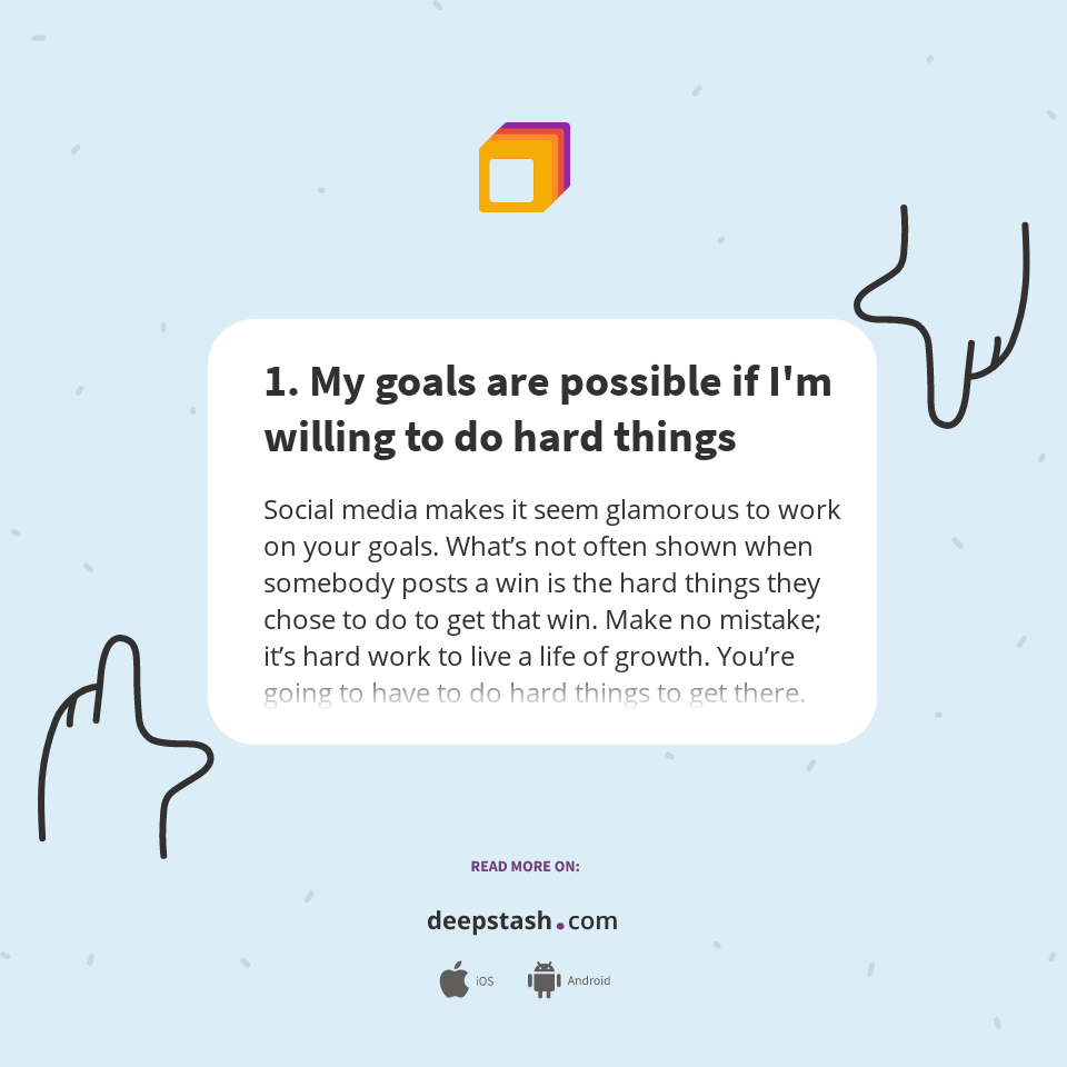 1. My goals are possible if I'm willing to do hard things - Deepstash