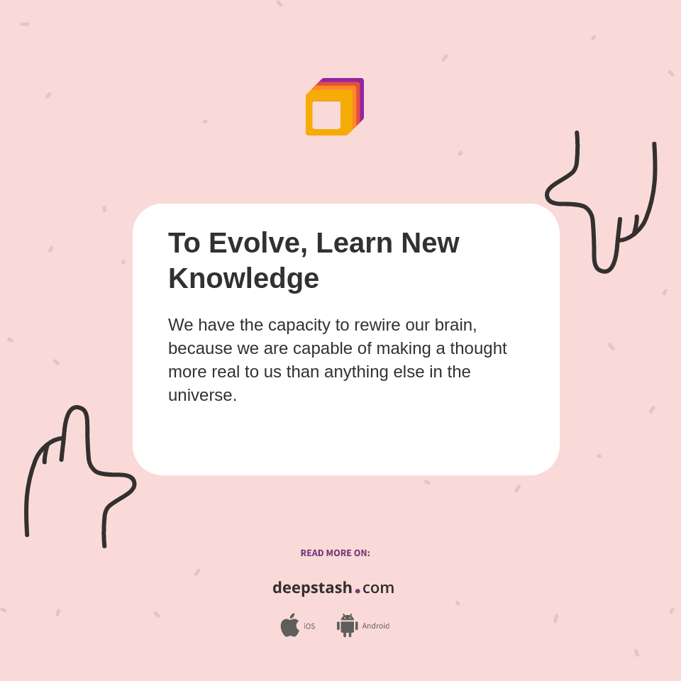 To Evolve, Learn New Knowledge - Deepstash