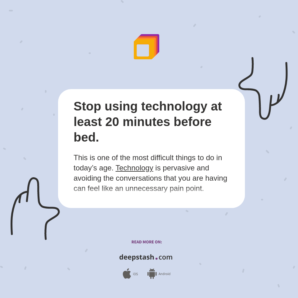 Stop using technology at least 20 minutes before bed. - Deepstash