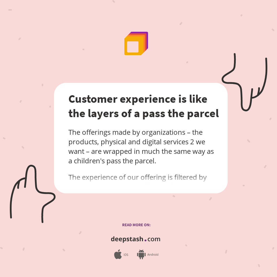 Customer experience is like the layers of a pass the parcel - Deepstash