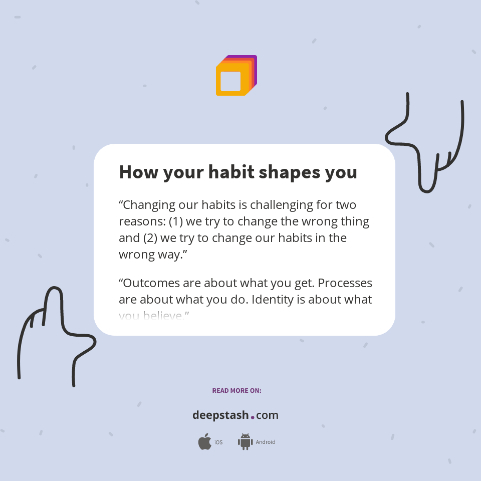 How your habit shapes you - Deepstash