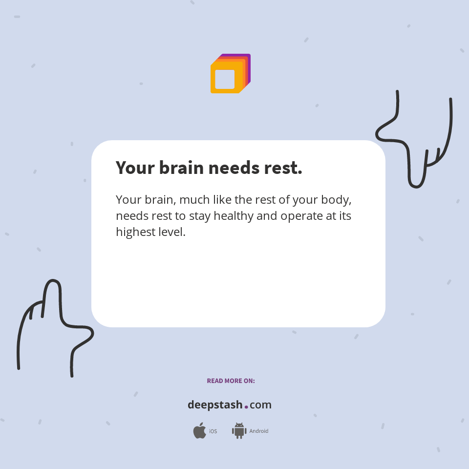 Your brain needs rest. - Deepstash