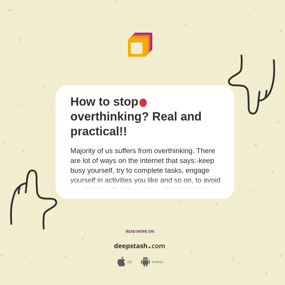 How to stop 🛑 overthinking? Real and practical!! - Deepstash