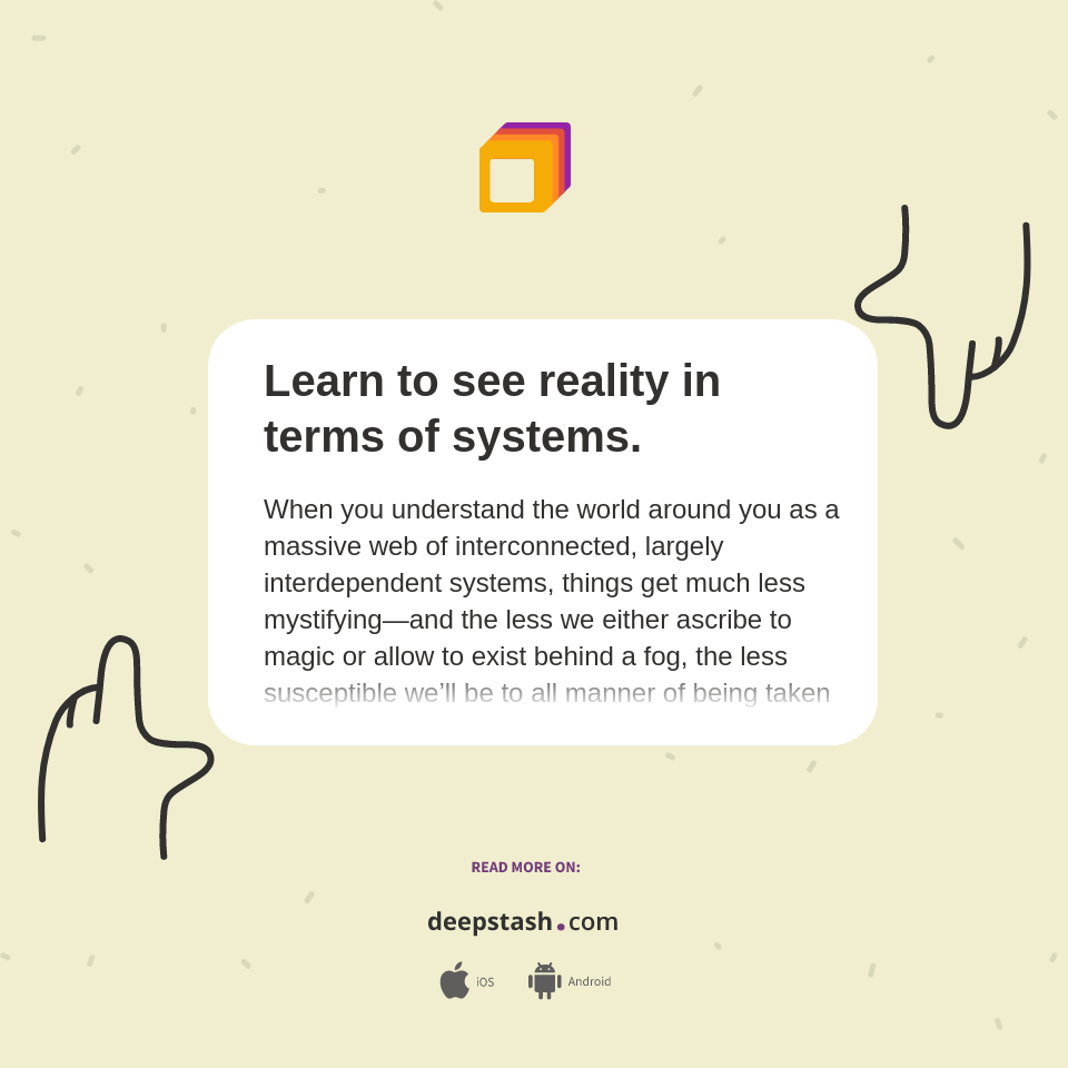 Learn to see reality in terms of systems. - Deepstash