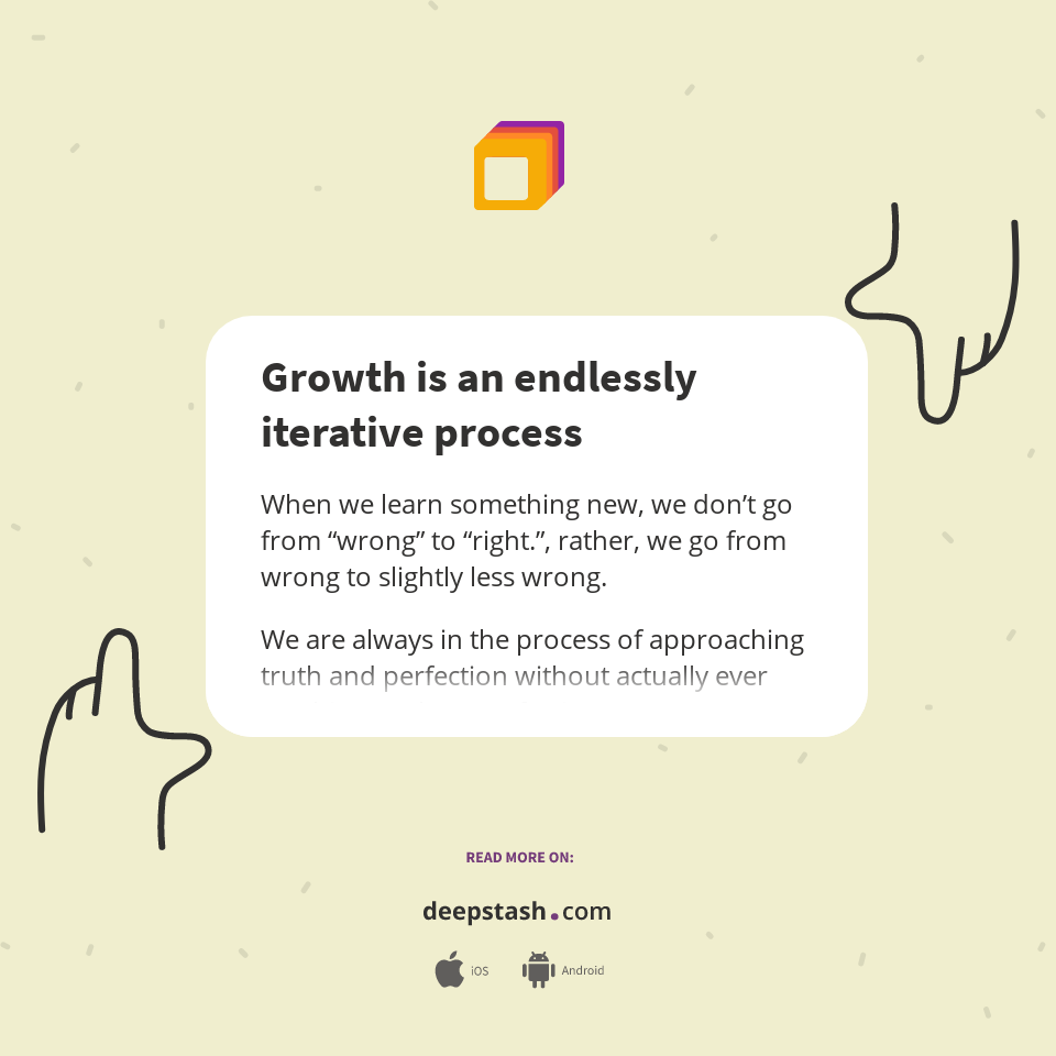 Growth is an endlessly iterative process - Deepstash