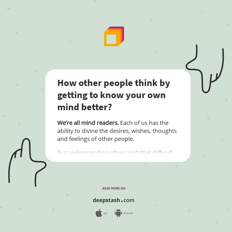 How other people think by getting to know your own mind better? - Deepstash