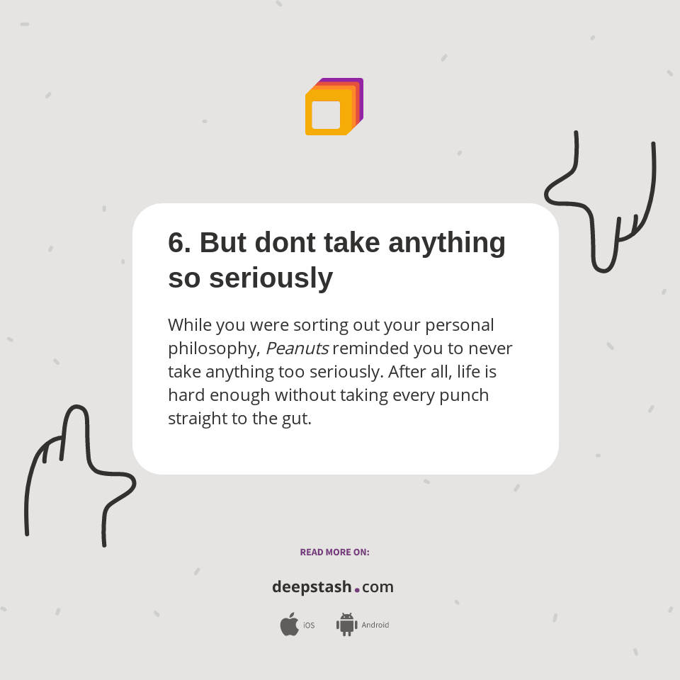 6. But dont take anything so seriously - Deepstash