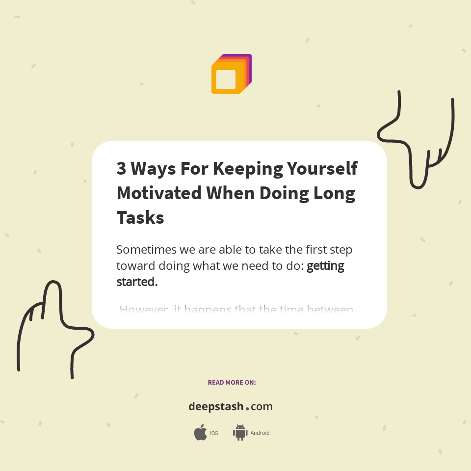 3 Ways For Keeping Yourself Motivated When Doing Long Tasks - Deepstash