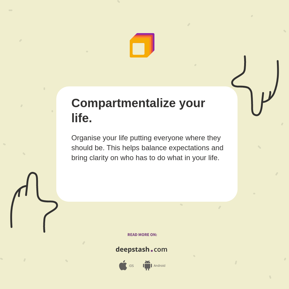 Compartmentalize your life. - Deepstash