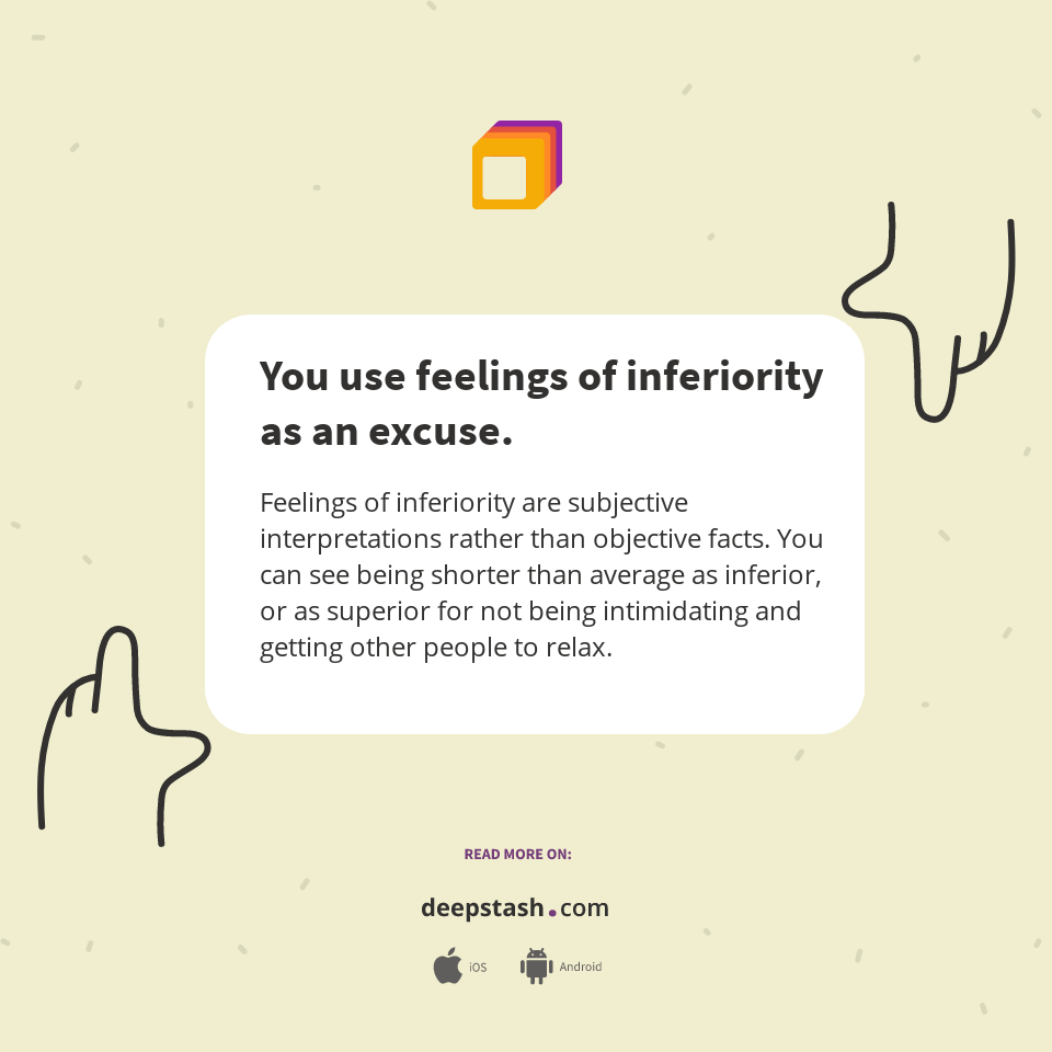 You use feelings of inferiority as an excuse. - Deepstash