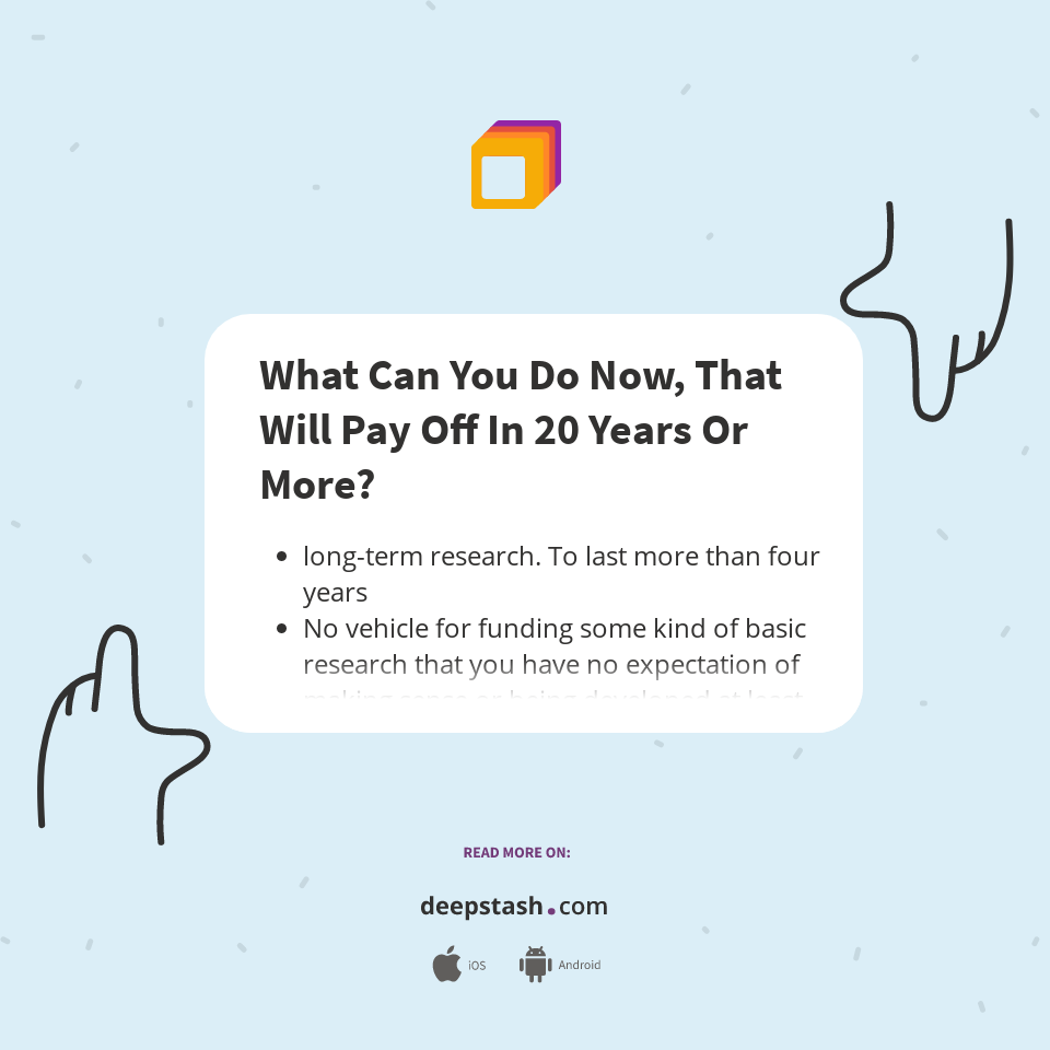 What Can You Do Now, That Will Pay Off In 20 Years Or More? - Deepstash