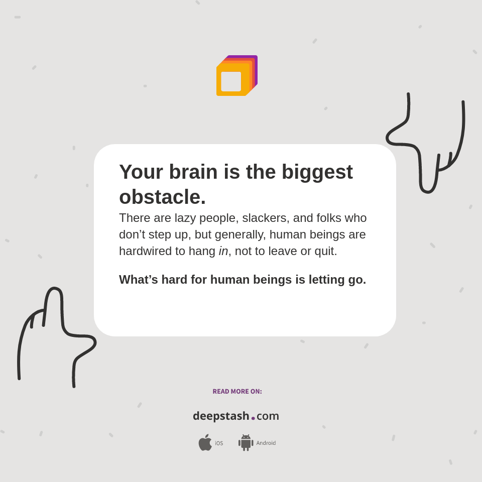 Your brain is the biggest obstacle. - Deepstash