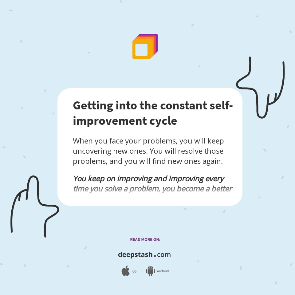 Getting into the constant self-improvement cycle - Deepstash