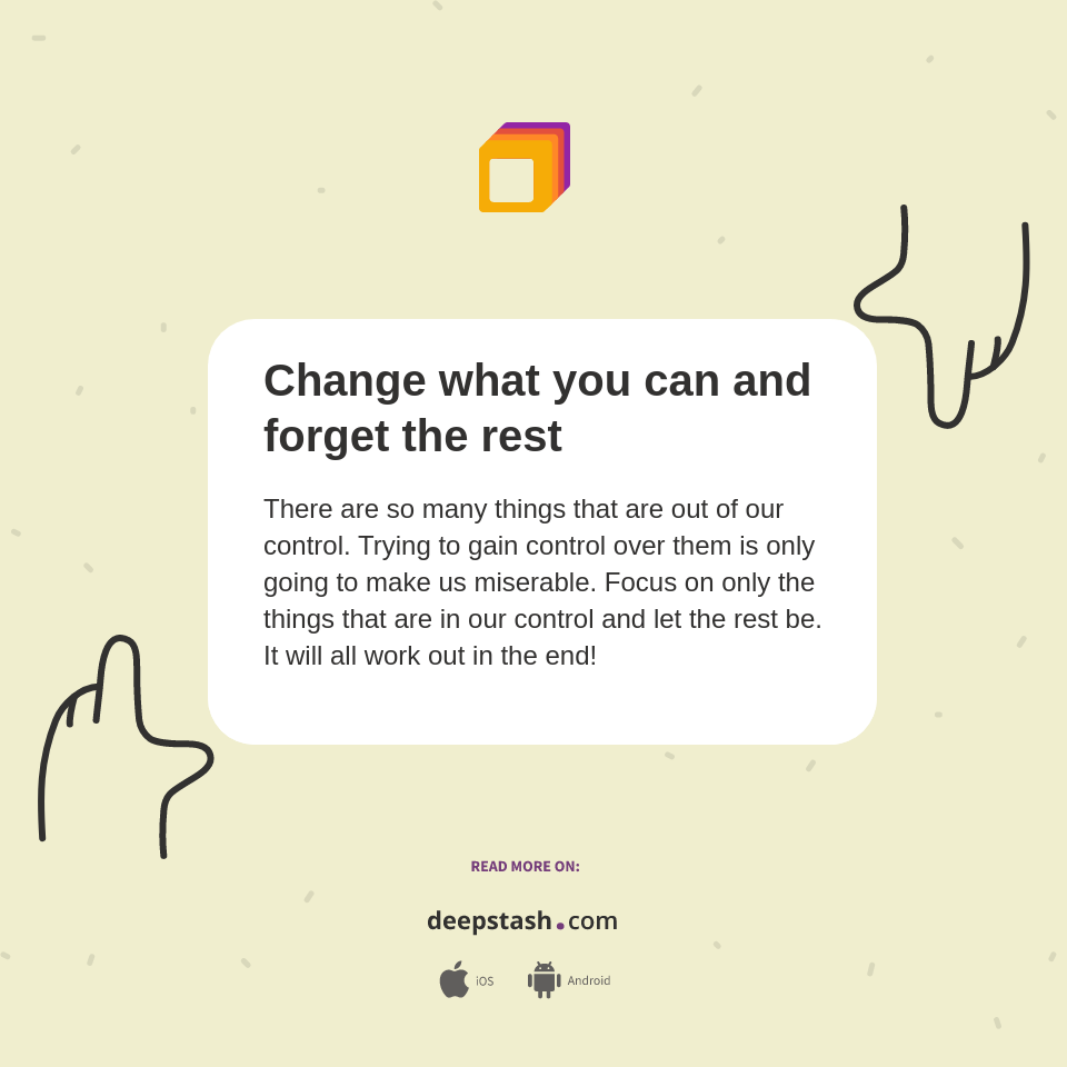 Change what you can and forget the rest - Deepstash