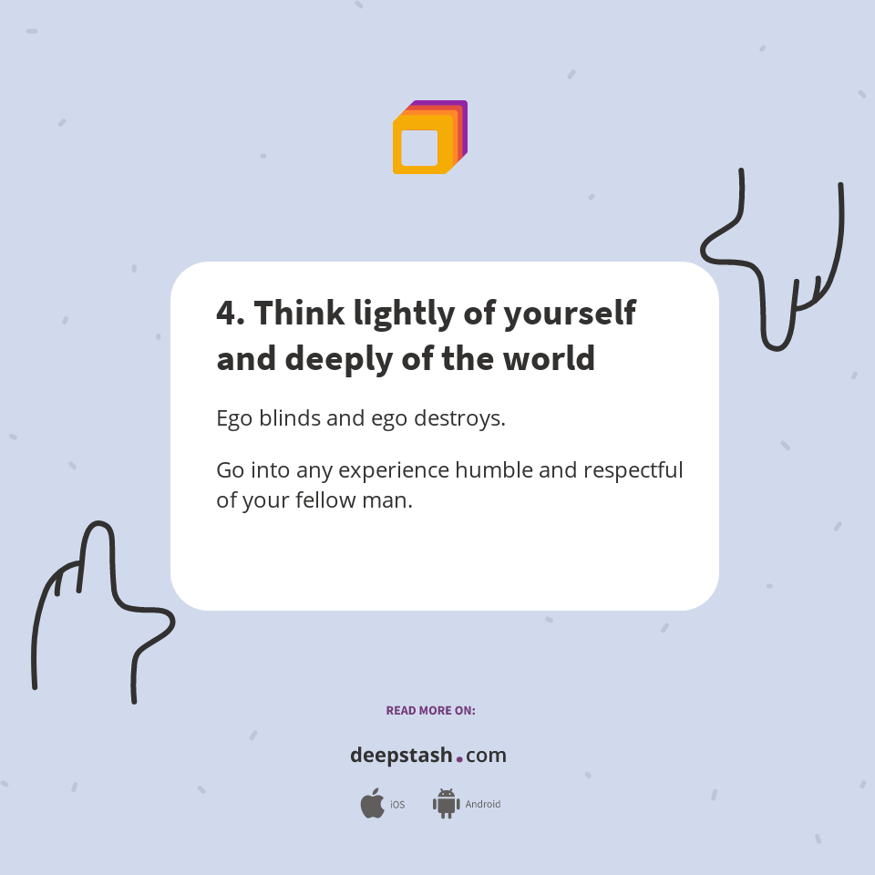 4. Think lightly of yourself and deeply of the world - Deepstash