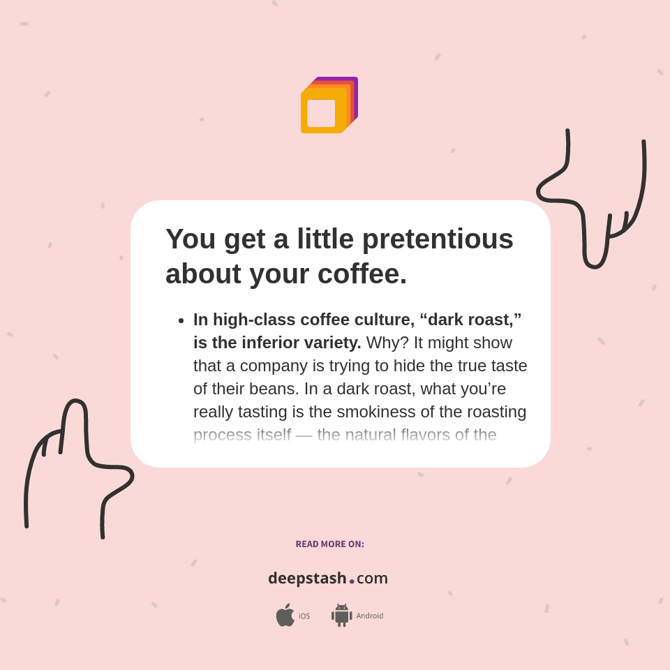 You get a little pretentious about your coffee. - Deepstash