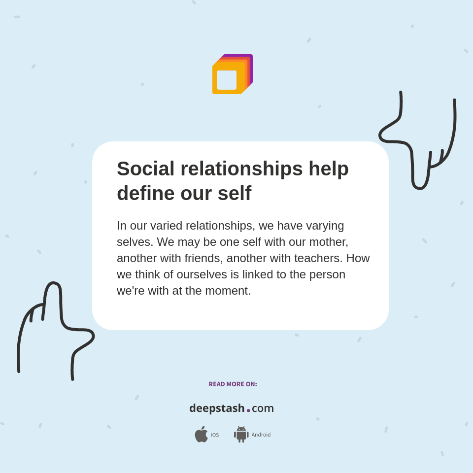 Social relationships help define our self - Deepstash