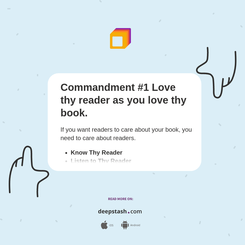 Commandment #1 Love thy reader as you love thy book. - Deepstash