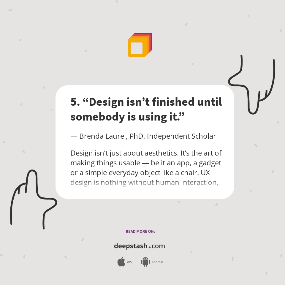 5. “Design isn’t finished until somebody is using it.” - Deepstash