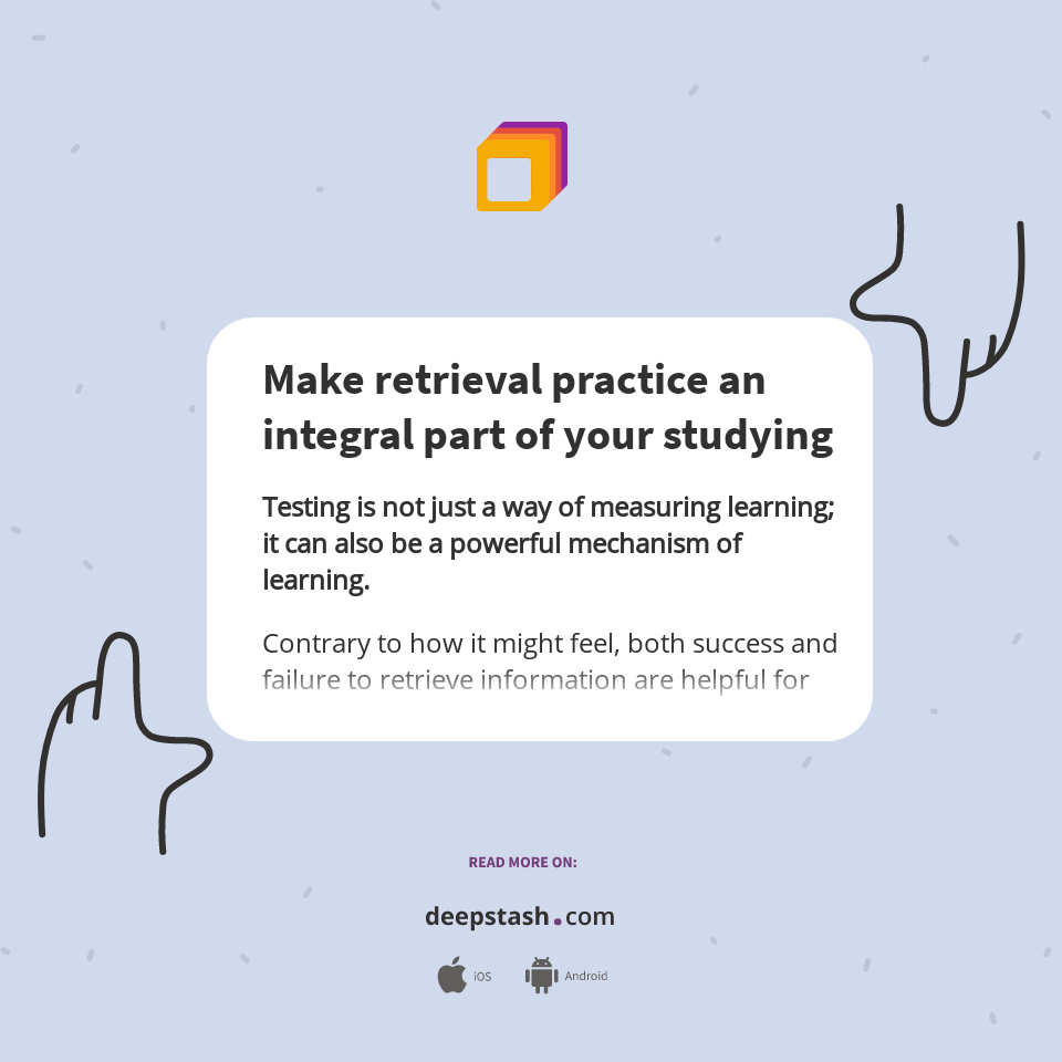 Make retrieval practice an integral part of your studying - Deepstash