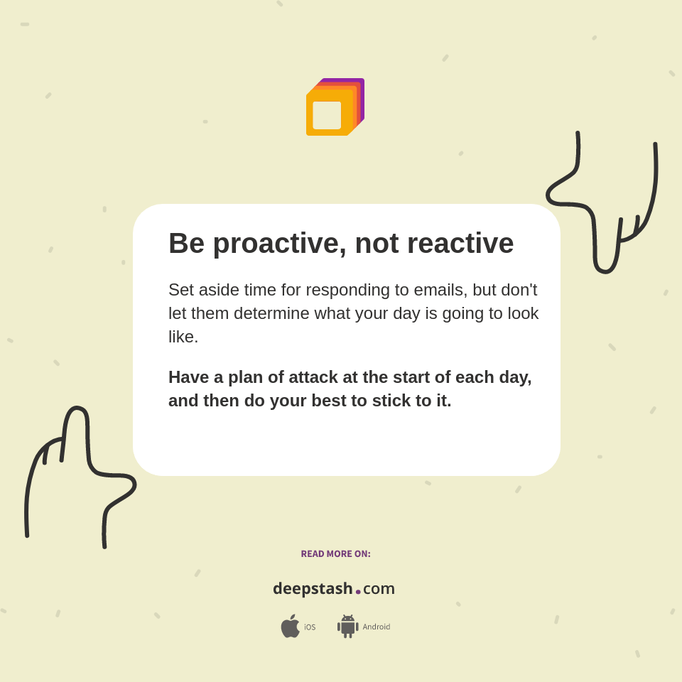 Be proactive, not reactive - Deepstash