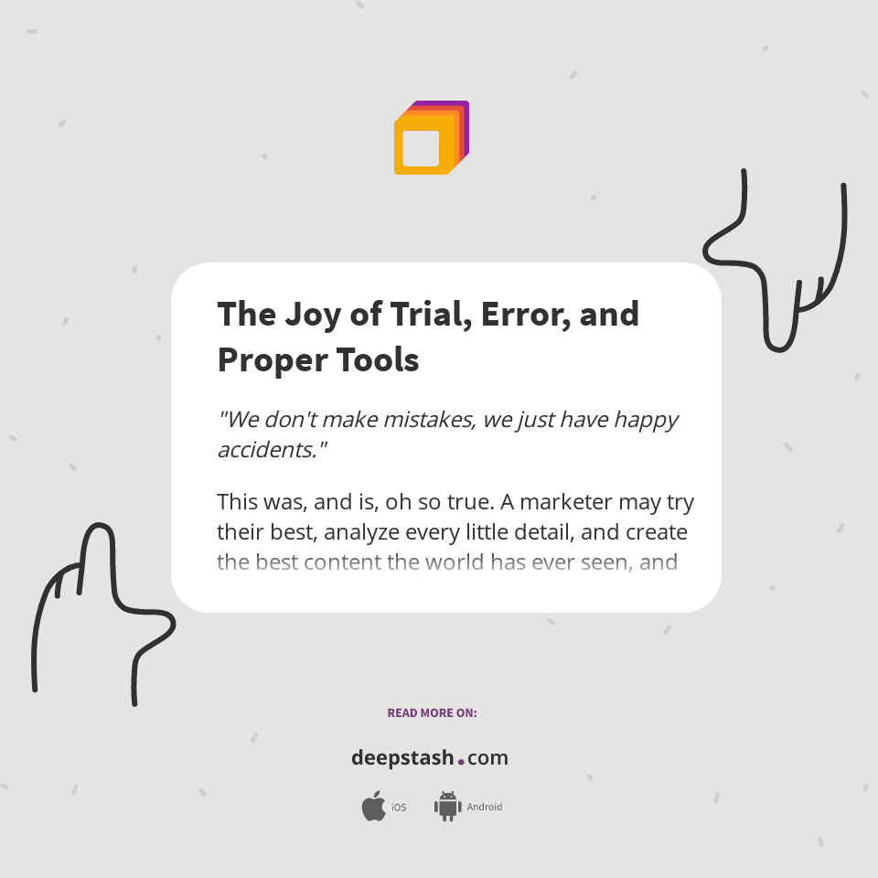 The Joy of Trial, Error, and Proper Tools - Deepstash
