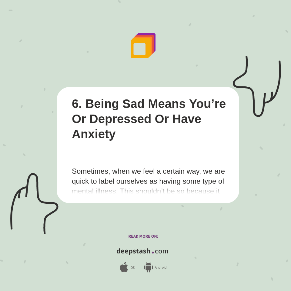 6. Being Sad Means You’re Or Depressed Or Have Anxiety - Deepstash