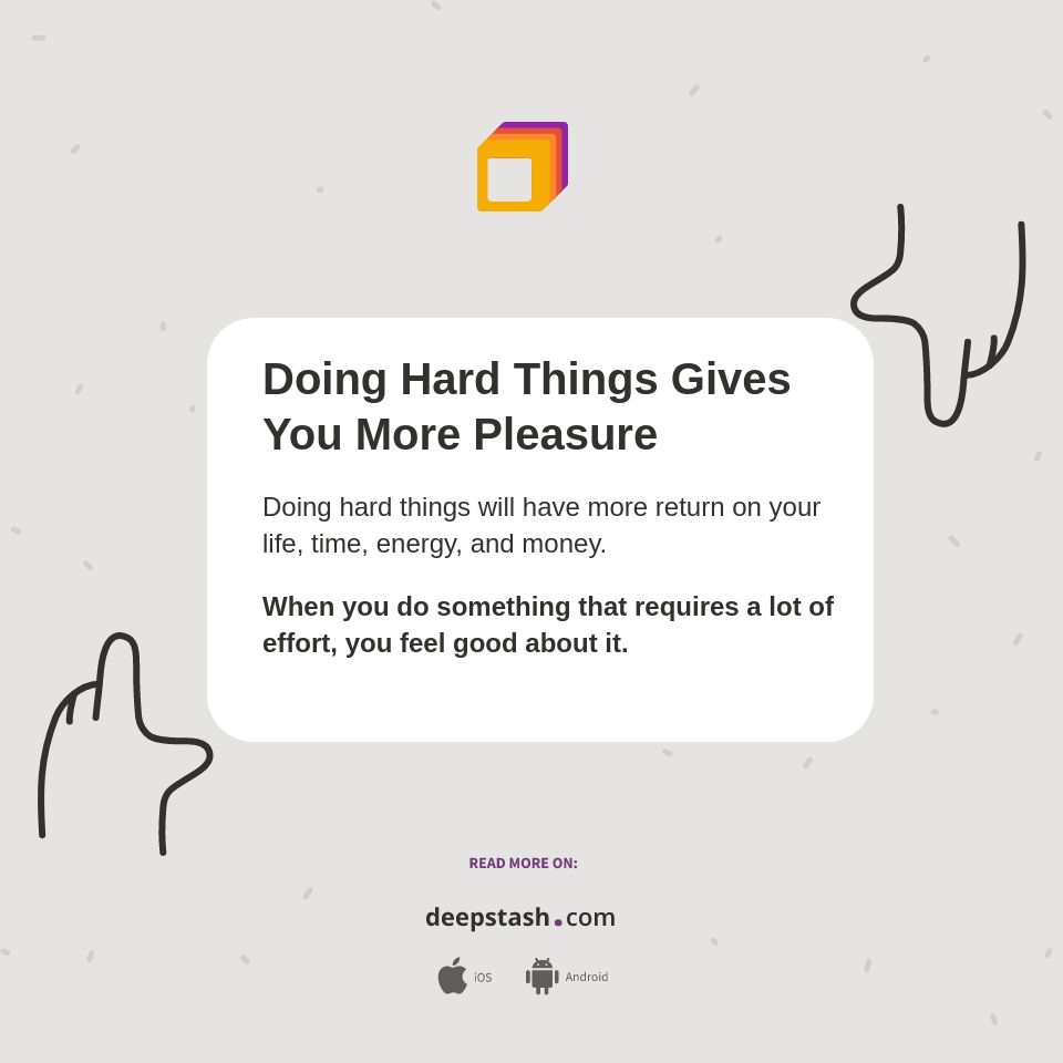 Doing Hard Things Gives You More Pleasure - Deepstash