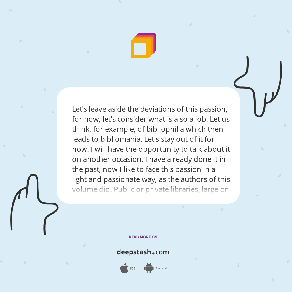 Let's leave aside the deviations of this passion, for... - Deepstash