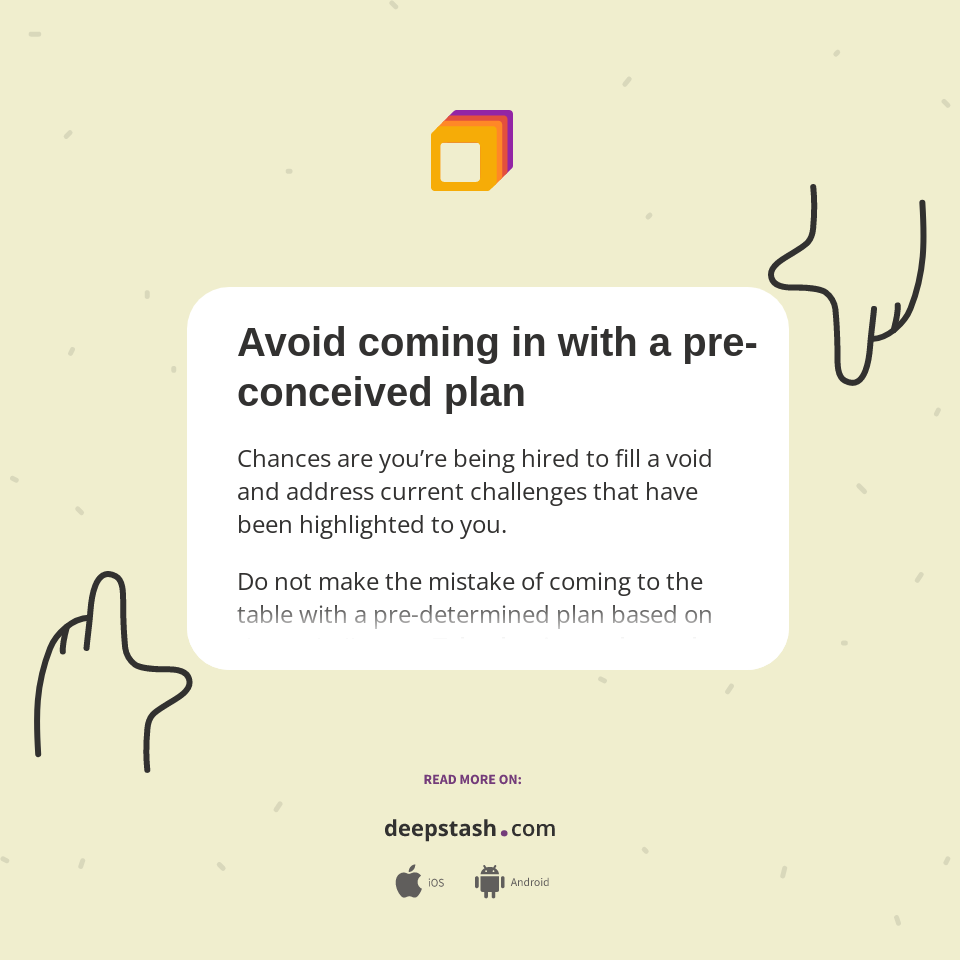 Avoid coming in with a pre-conceived plan - Deepstash