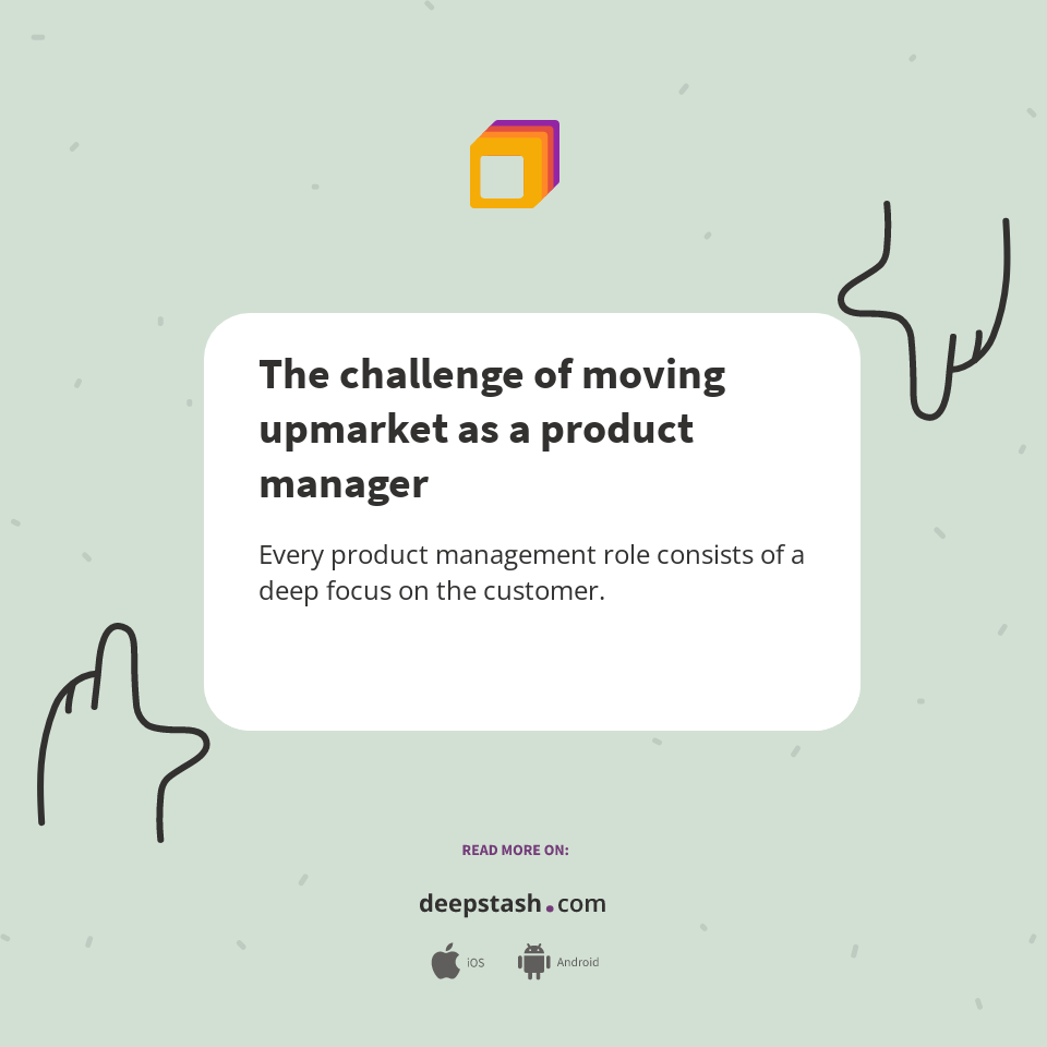 The challenge of moving upmarket as a product manager - Deepstash