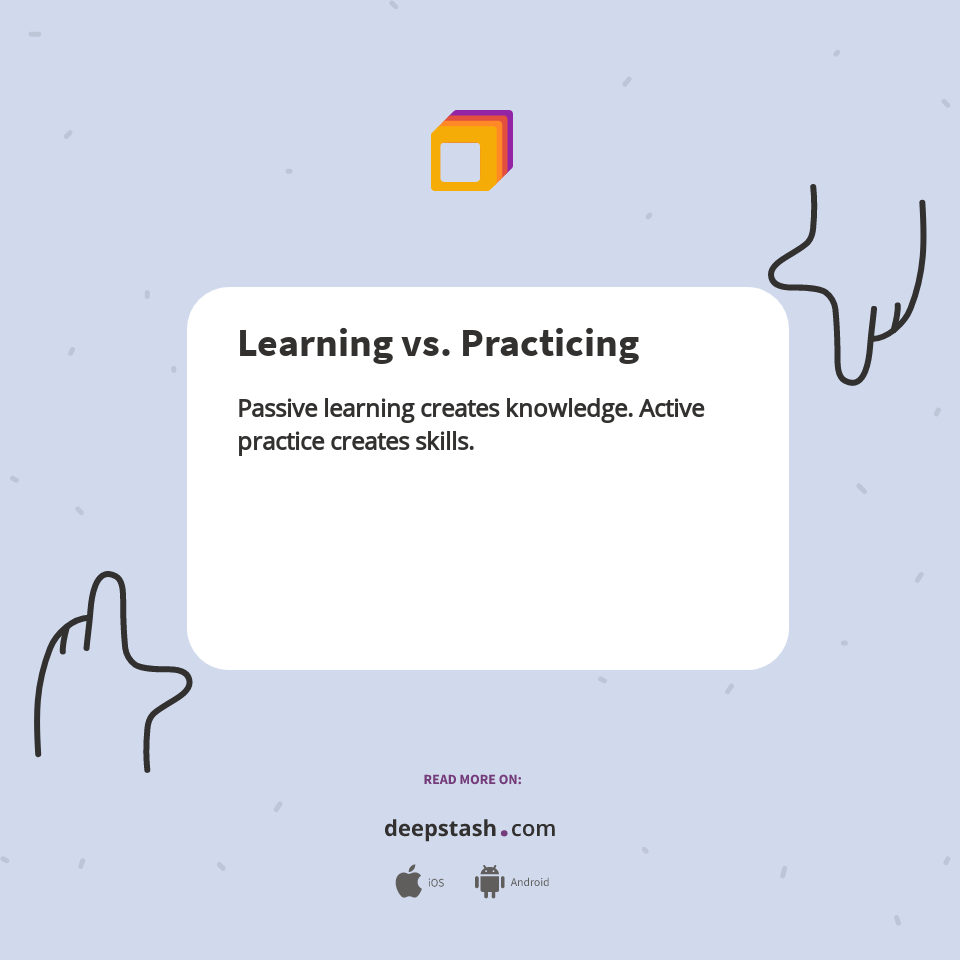 Learning vs. Practicing - Deepstash