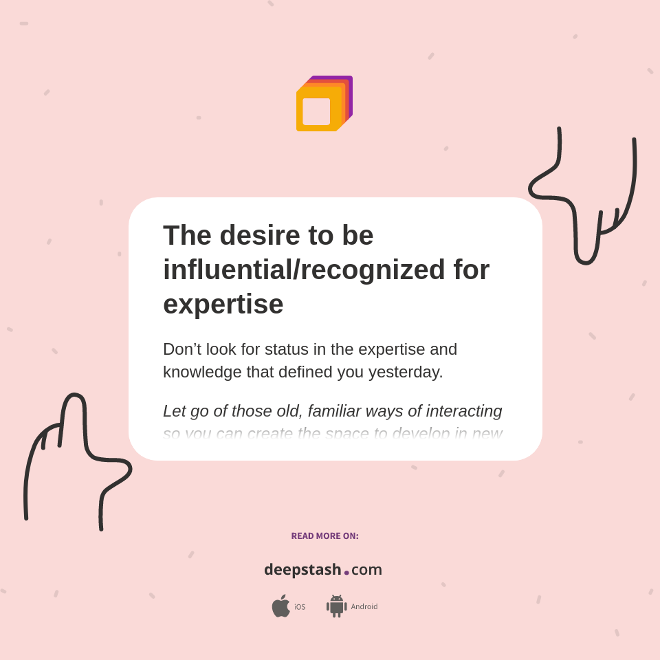 The desire to be influential/recognized for expertise - Deepstash