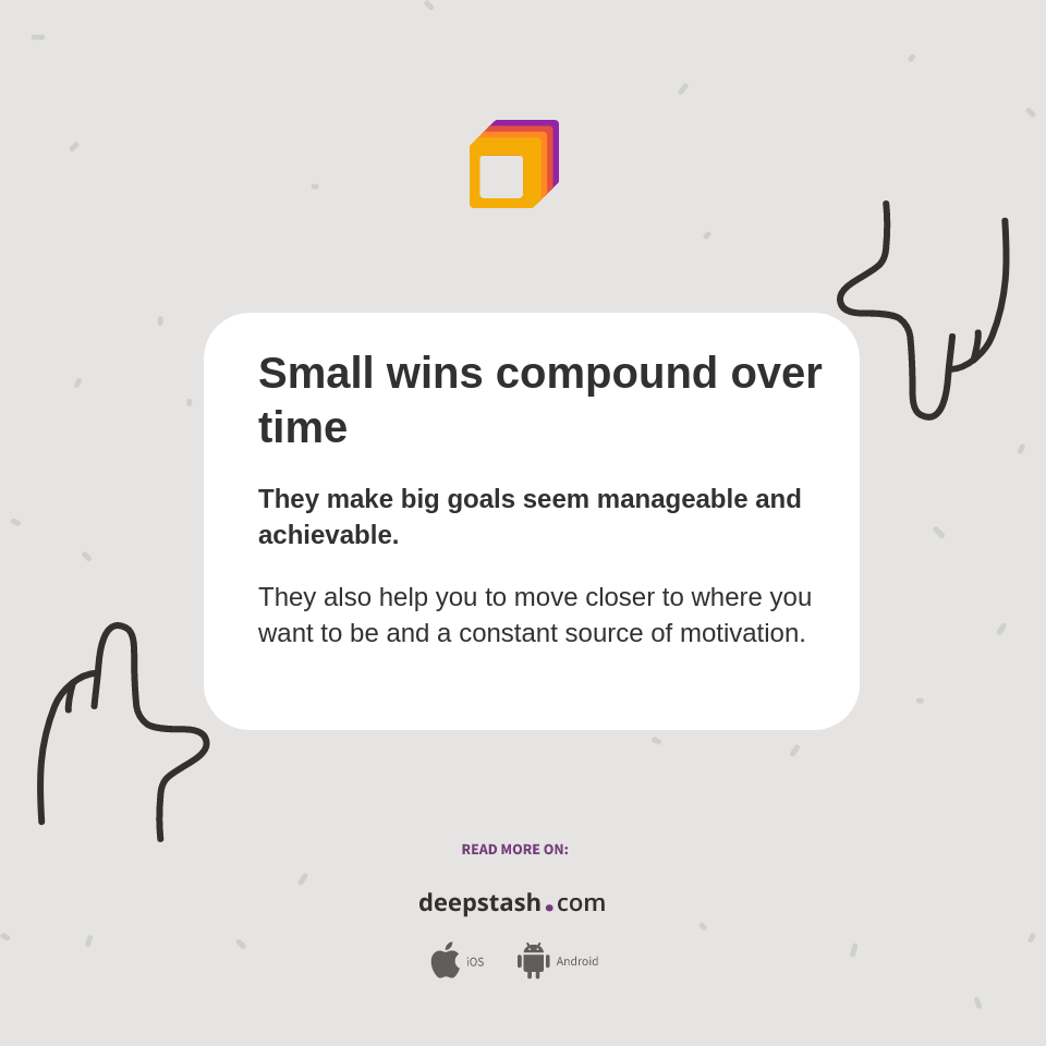 Small wins compound over time - Deepstash