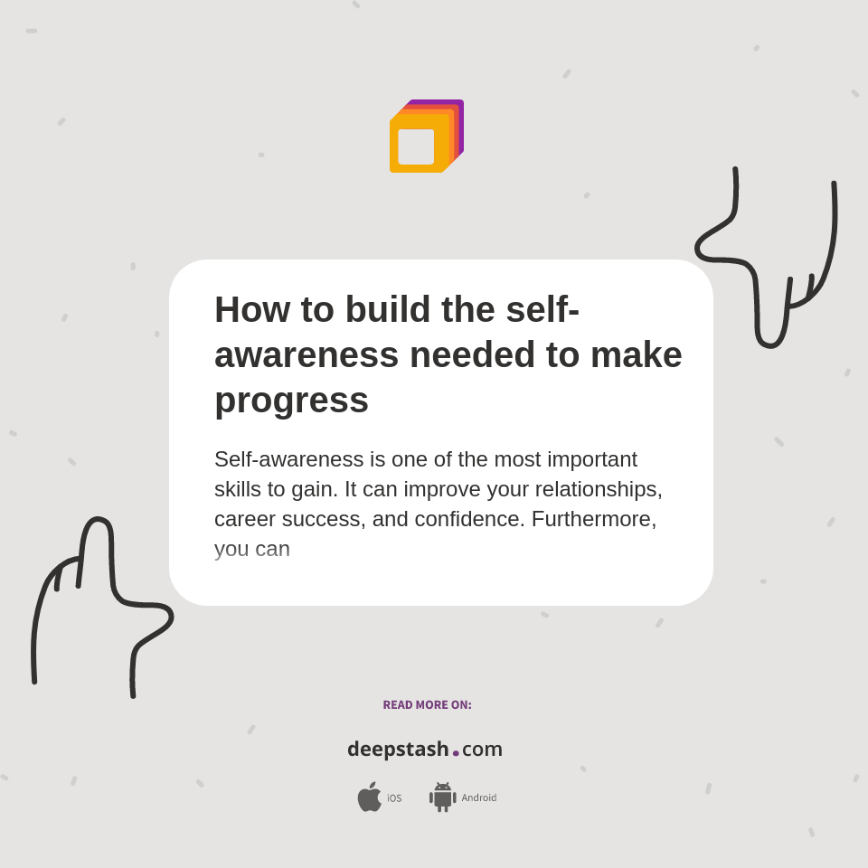 How to build the self-awareness needed to make progress - Deepstash