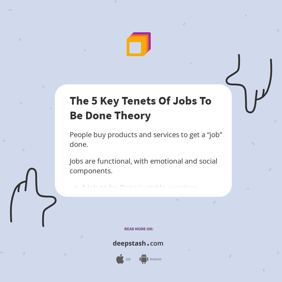 The 5 Key Tenets Of Jobs To Be Done Theory - Deepstash