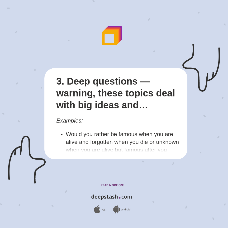 3. Deep questions — warning, these topics deal with big ideas and immersive thoughts. - Deepstash
