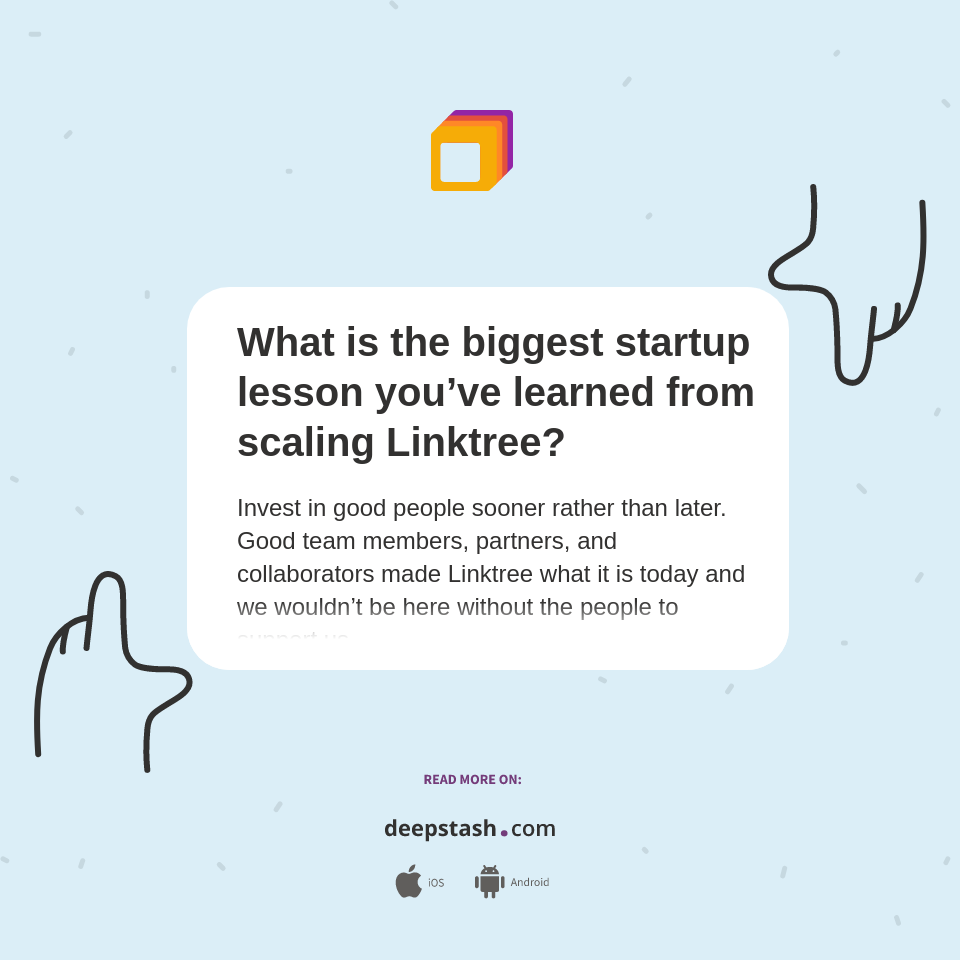 What is the biggest startup lesson you’ve learned from scaling Linktree? - Deepstash