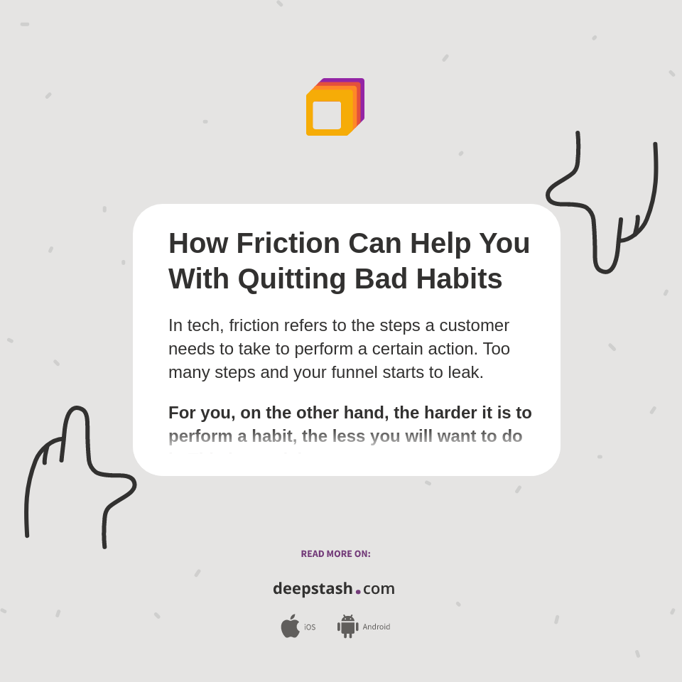 How Friction Can Help You With Quitting Bad Habits - Deepstash