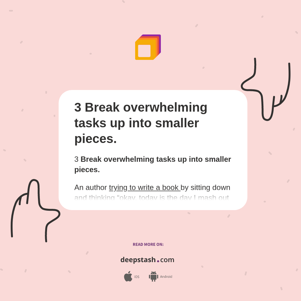 3 Break overwhelming tasks up into smaller pieces. - Deepstash