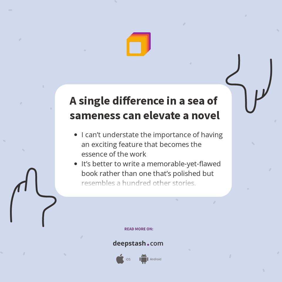 A single difference in a sea of sameness can elevate a novel - Deepstash