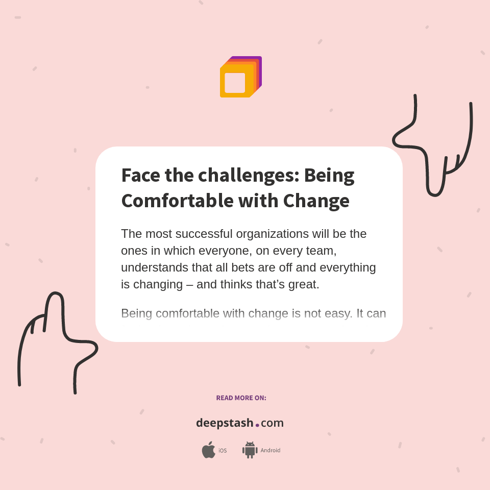 Face the challenges: Being Comfortable with Change - Deepstash