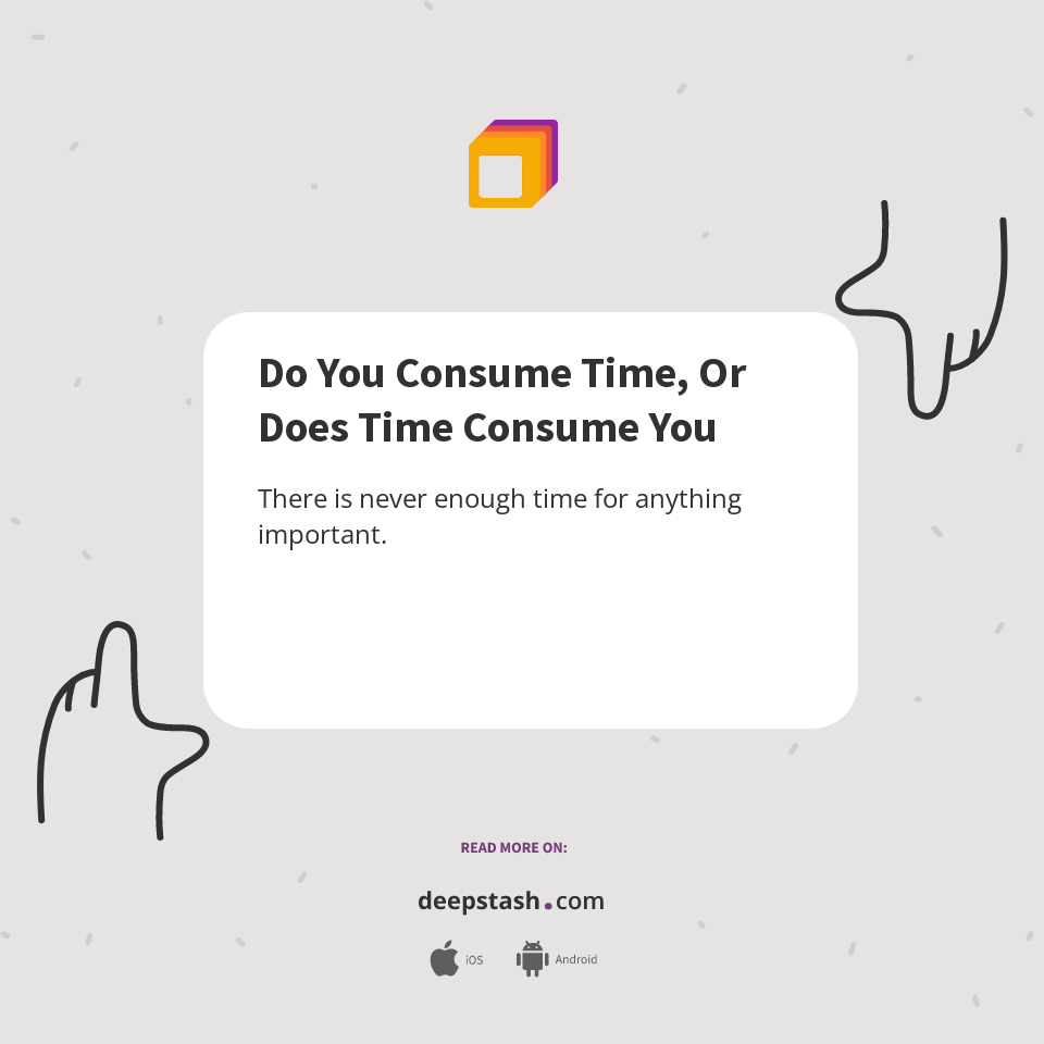 Do You Consume Time, Or Does Time Consume You - Deepstash