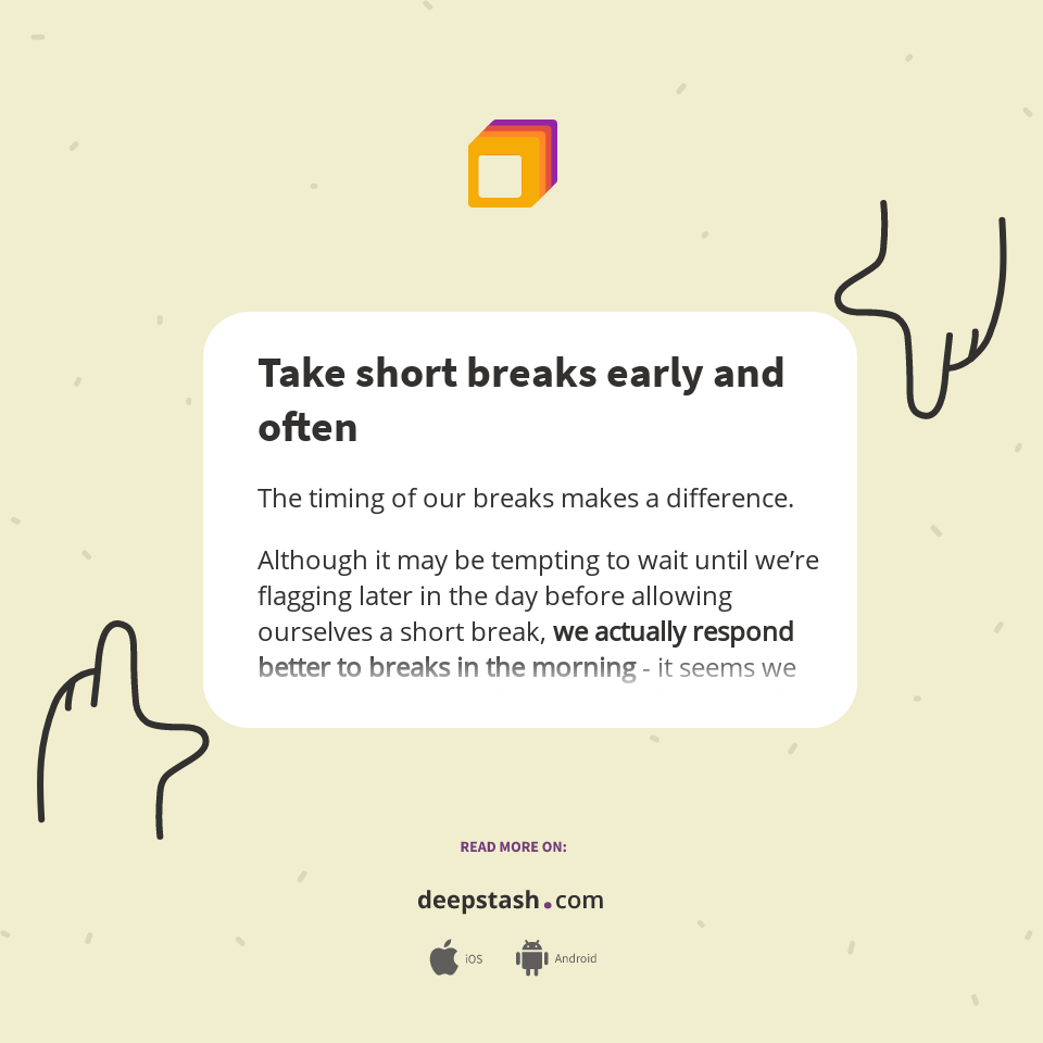 Take short breaks early and often - Deepstash