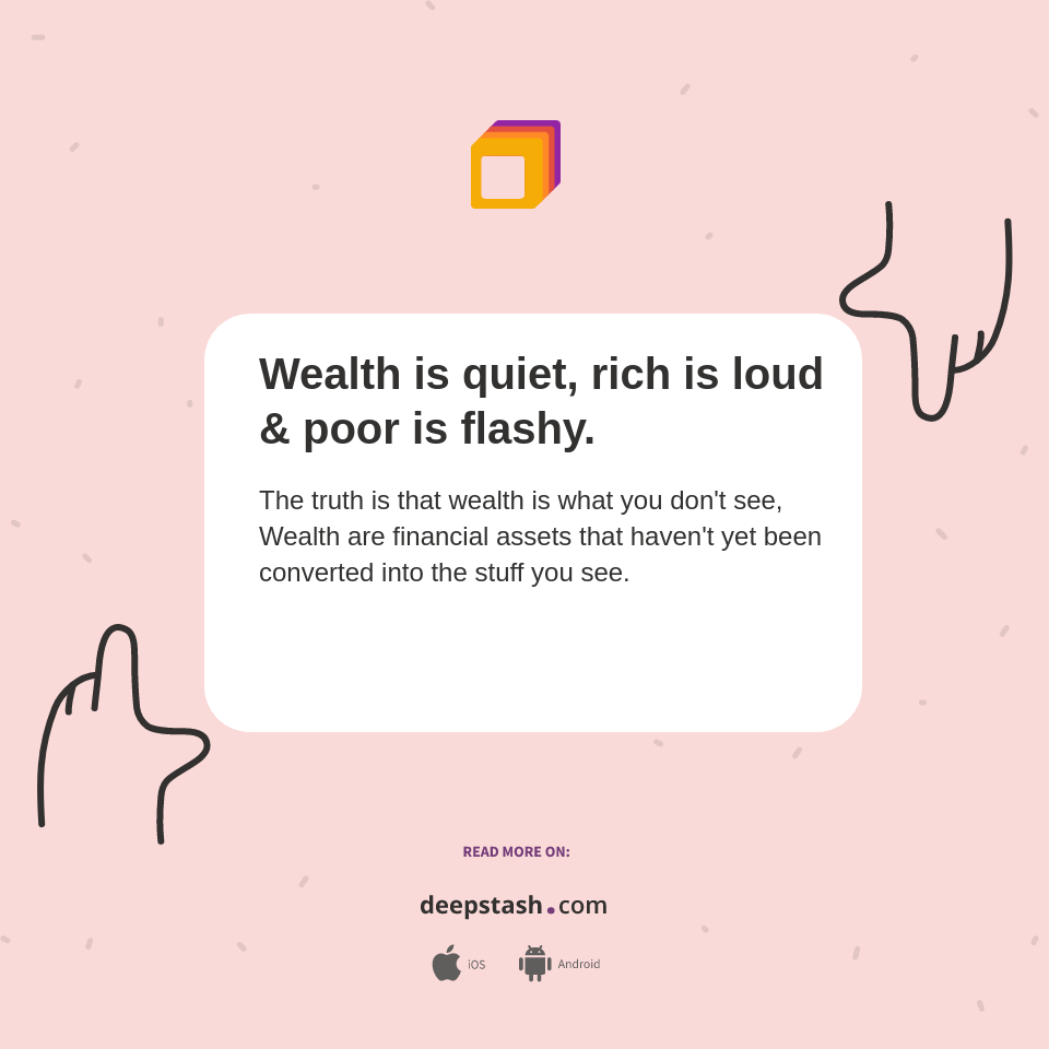 Wealth is quiet, rich is loud & poor is flashy. - Deepstash