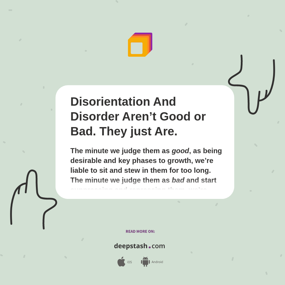 Disorientation And Disorder Aren’t Good or Bad. They just Are. - Deepstash